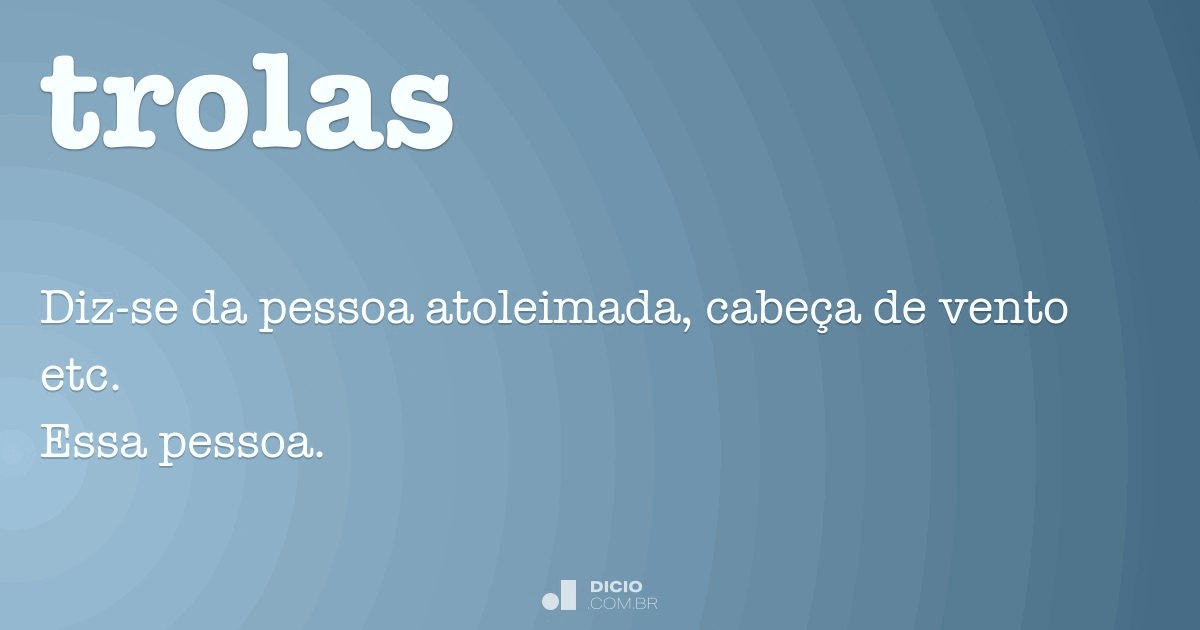 Trolas - Dicio, Dicionário Online de Português