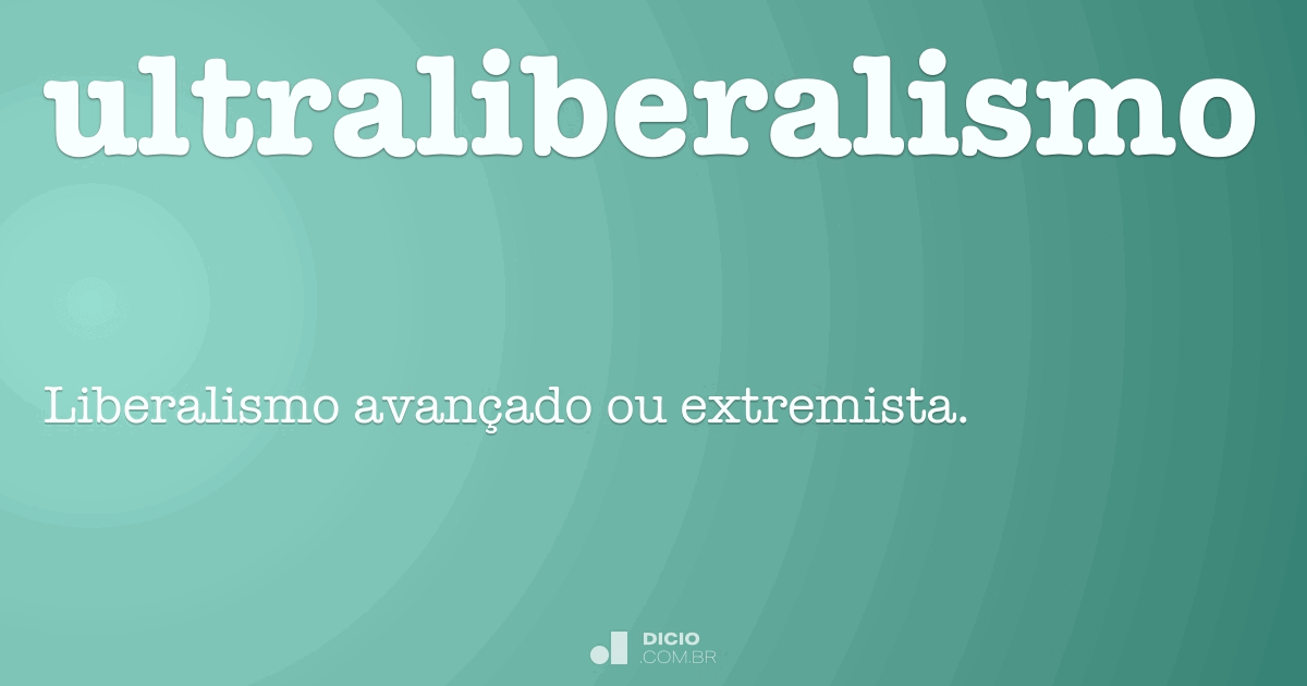 Ultraliberalismo - Dicio, Dicionário Online de Português