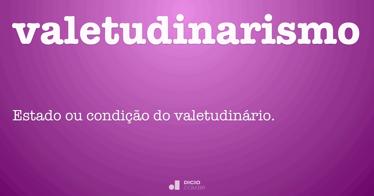 Valetudinarismo - Dicio, Dicionário Online de Português