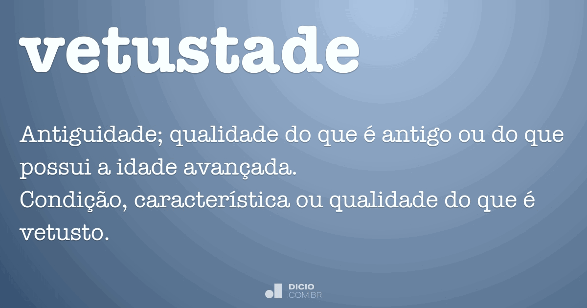 Vetustade - Dicio, Dicionário Online de Português